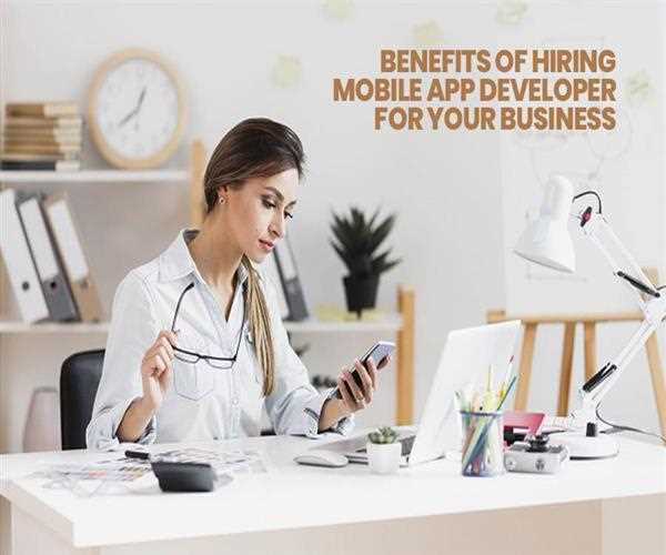 5 Best Benefits of Hiring Mobile App Developer for Your Business