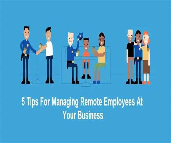 5 Tips For Managing Remote Employees At Your Business – MindStick