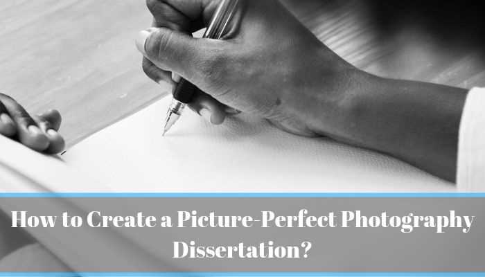 How to Create a Picture-Perfect Photography Dissertation? – MindStick